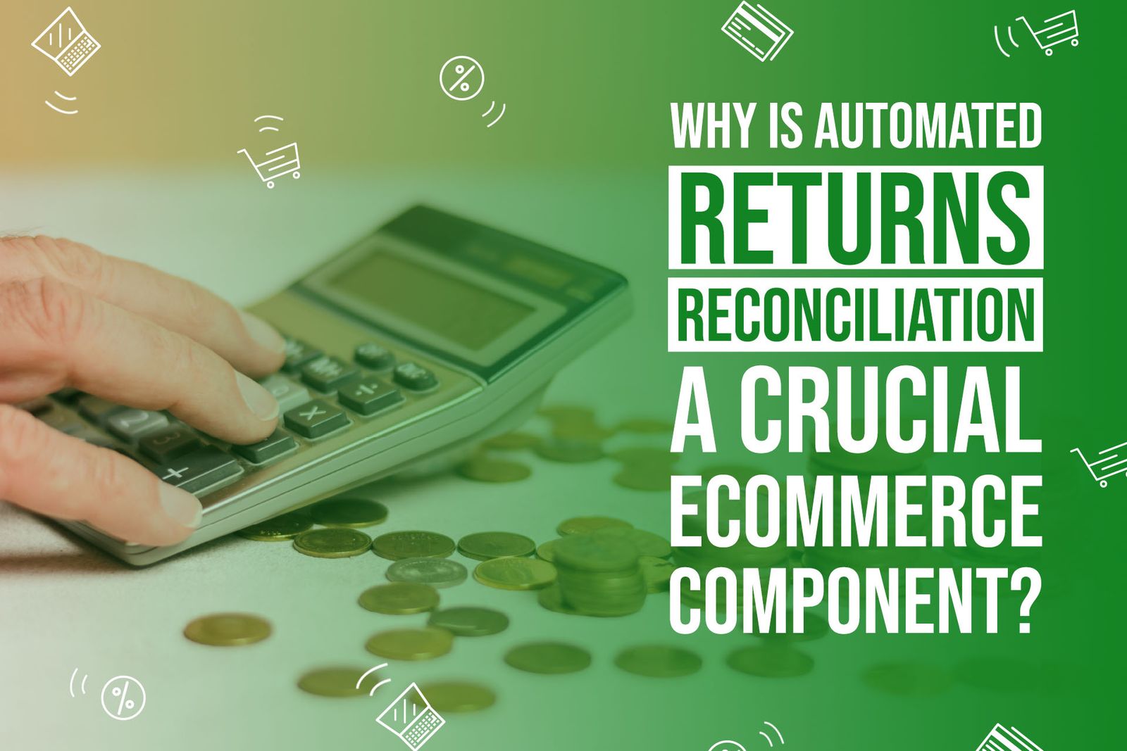 Why is Automated Returns Reconciliation a Crucial eCommerce Component?
